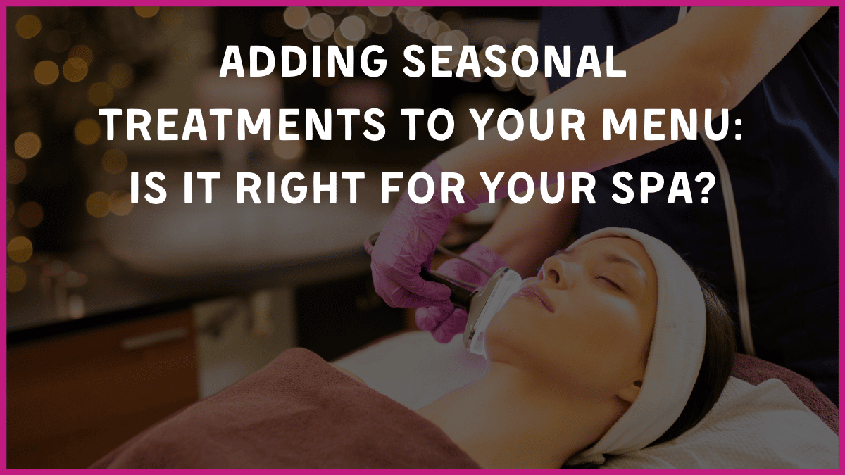 Adding Seasonal Treatments to Your Menu: Is it Right For Your Spa?